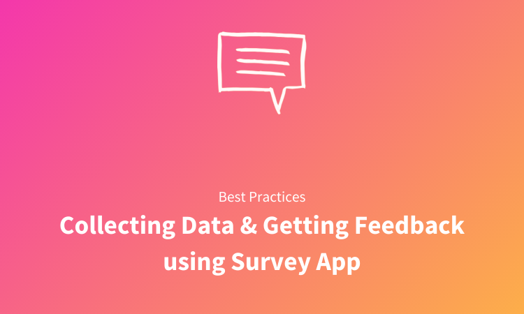 Best Practices to use a Survey App to Collect Data and Get Feedback
